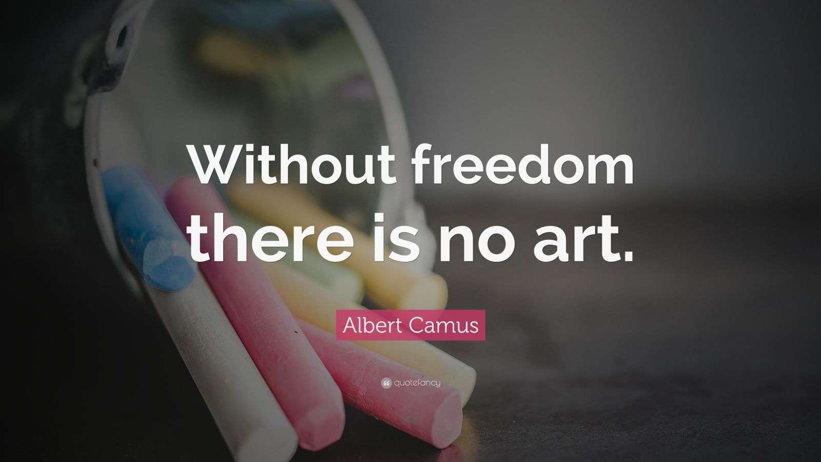 Albert Camus Quote: “Without freedom there is no art.”