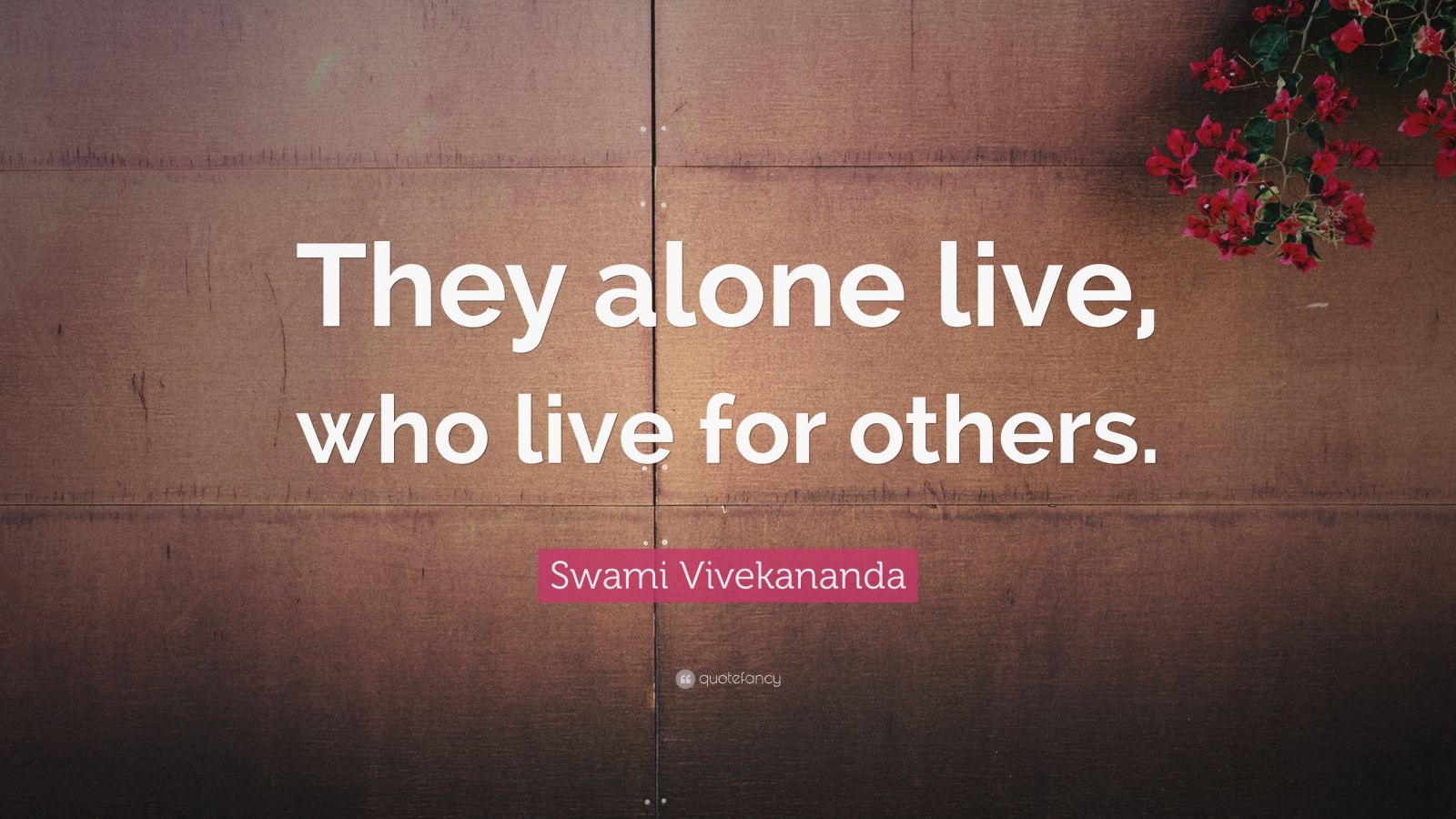Swami Vivekananda Quote: “They alone live, who live for others.”