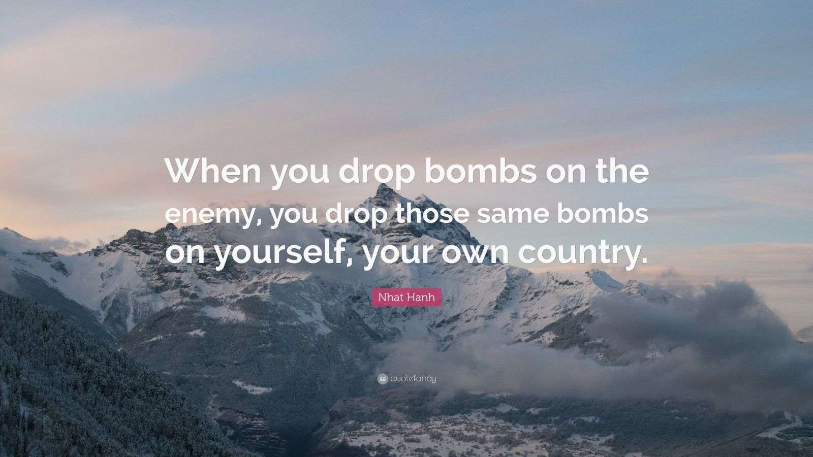 Nhat Hanh Quote: “When you drop bombs on the enemy, you drop those same ...