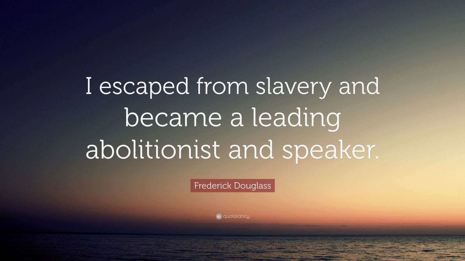 Frederick Douglass Quote: “I escaped from slavery and became a leading ...