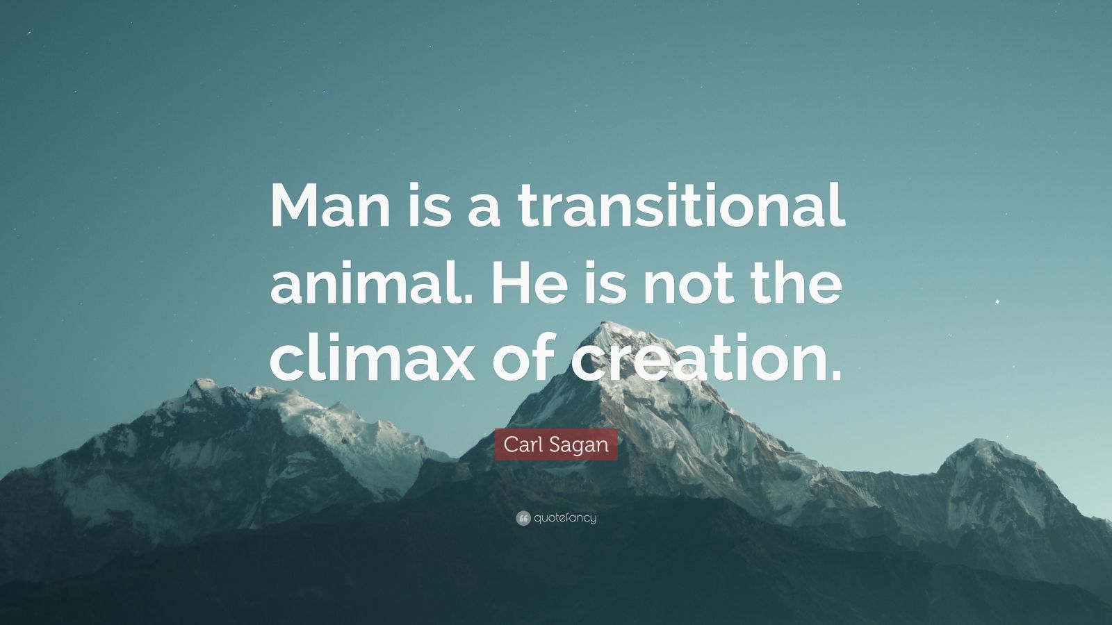 Carl Sagan Quote: “Man is a transitional animal. He is not the climax ...