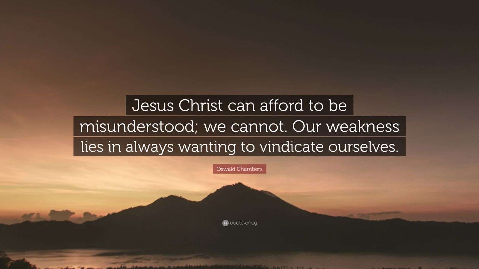 Oswald Chambers Quote: “Jesus Christ can afford to be misunderstood; we ...