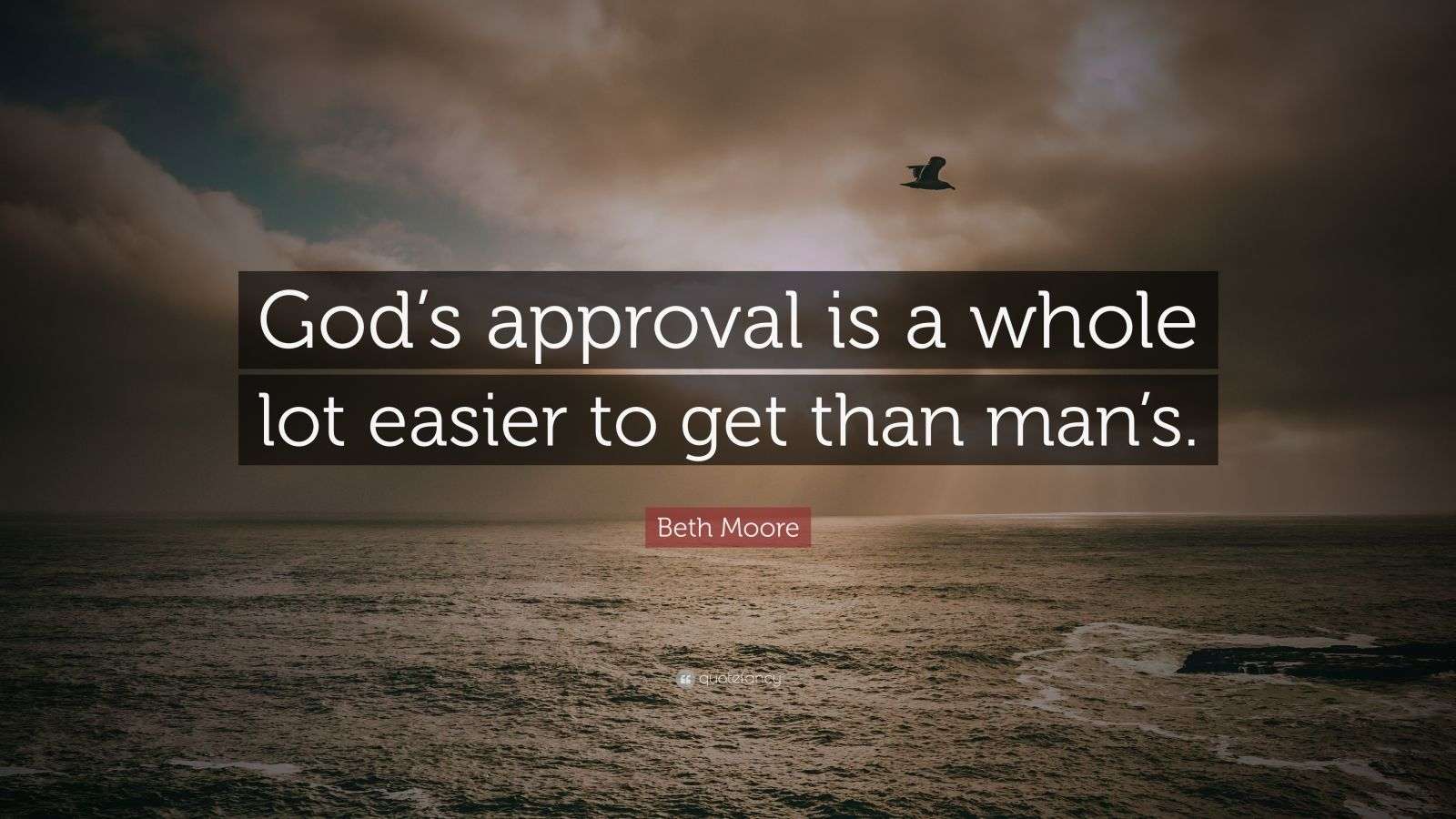Beth Moore Quote: “God’s approval is a whole lot easier to get than man’s.”