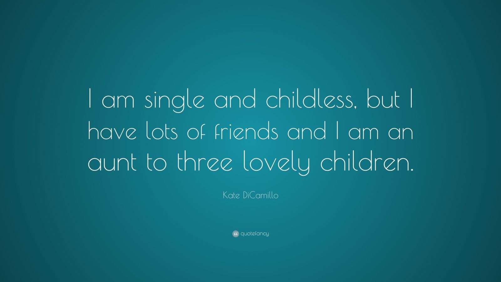 Kate DiCamillo Quote: “I am single and childless, but I have lots of ...