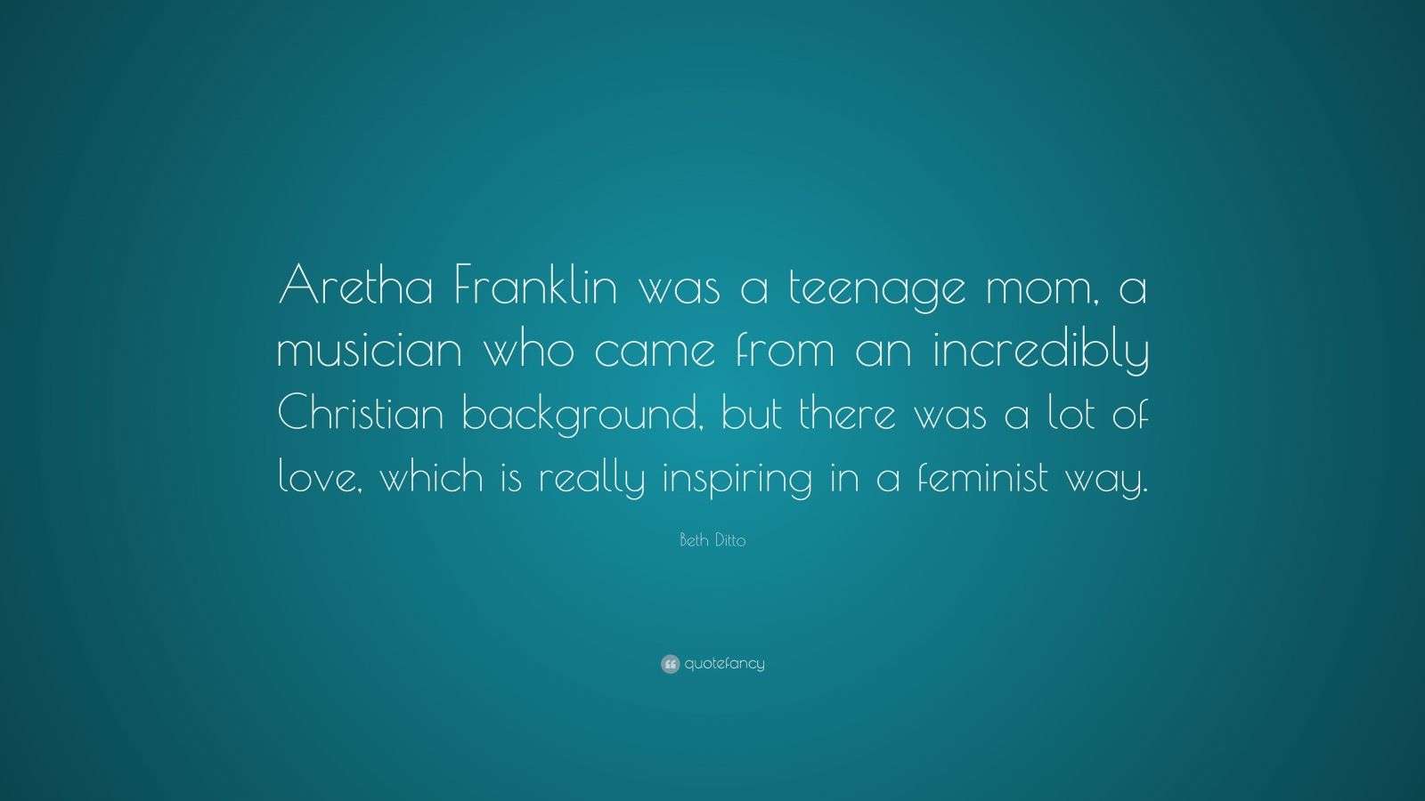 Beth Ditto Quote: “Aretha Franklin was a teenage mom, a musician who ...