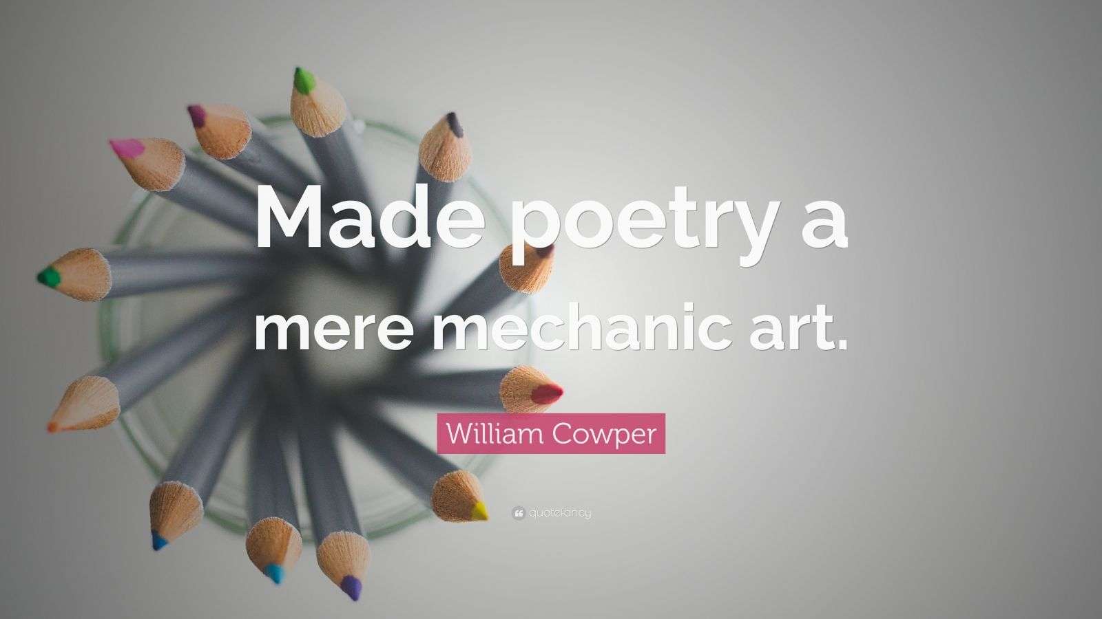 William Cowper Quote: “Made poetry a mere mechanic art.”