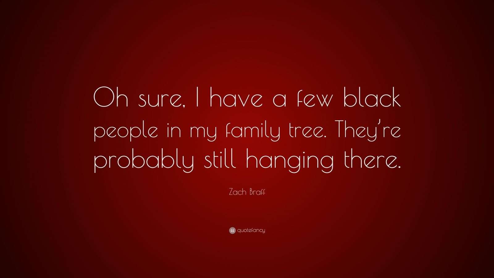 Zach Braff Quote: “Oh sure, I have a few black people in my family tree ...