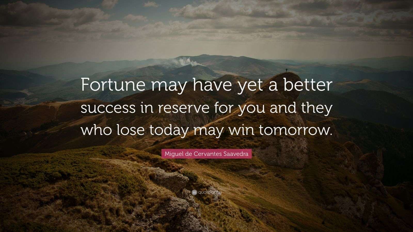 Miguel de Cervantes Saavedra Quote: “Fortune may have yet a better ...