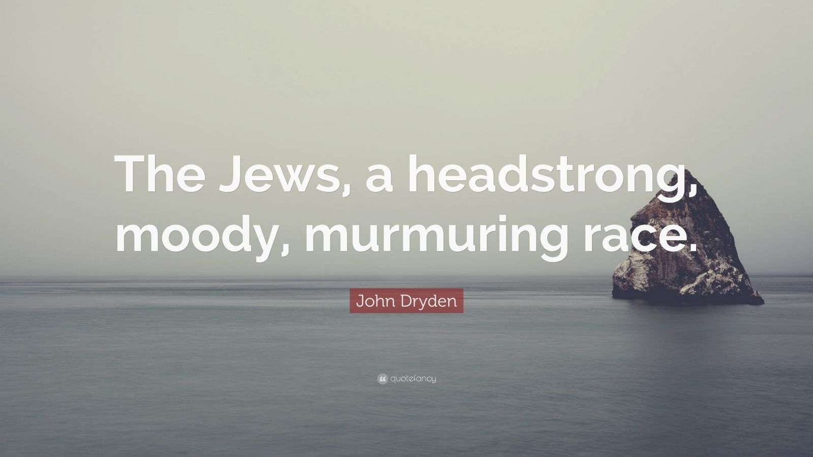 John Dryden Quote: “The Jews, a headstrong, moody, murmuring race.”