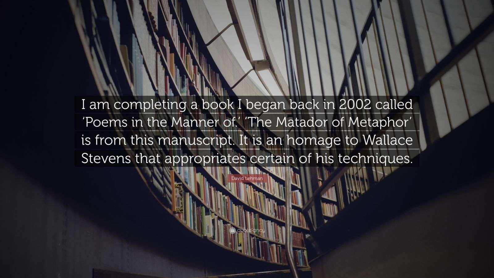 David Lehman Quote: “I am completing a book I began back in 2002 called ...