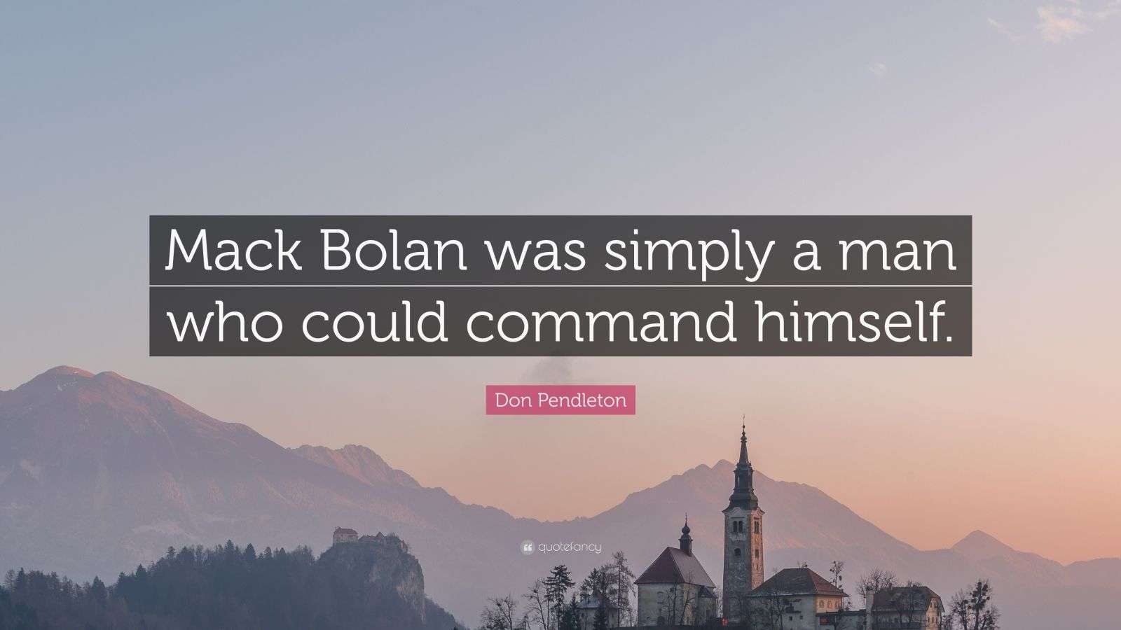 Don Pendleton Quote: “Mack Bolan was simply a man who could command ...