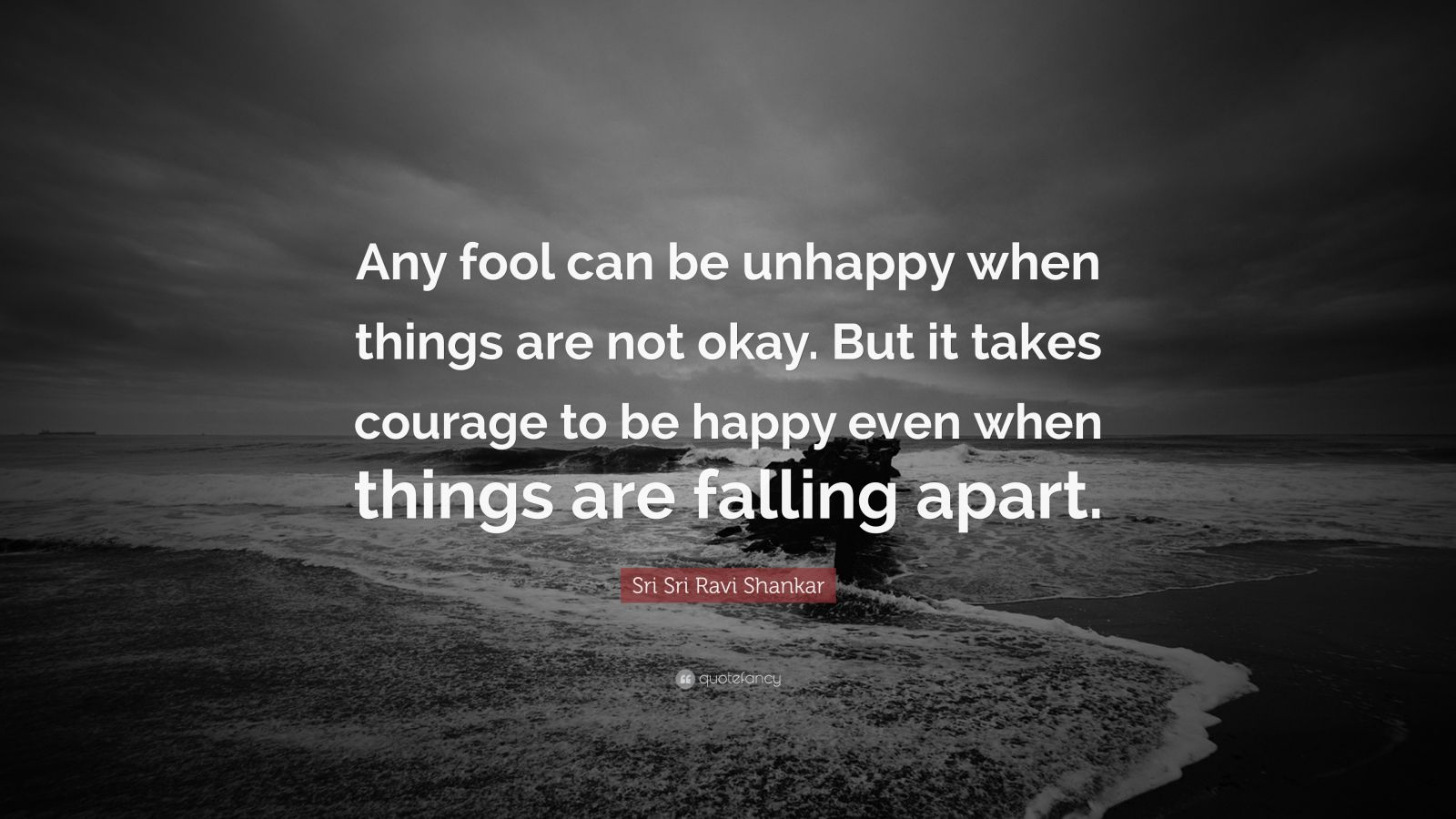 Sri Sri Ravi Shankar Quote: “Any fool can be unhappy when things are ...