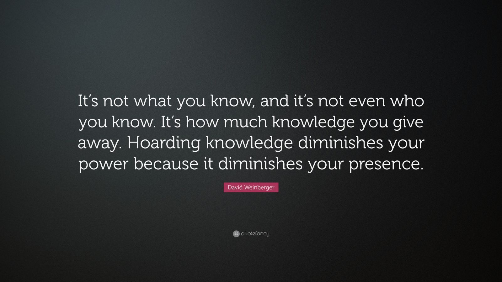 David Weinberger Quote: “It’s not what you know, and it’s not even who ...