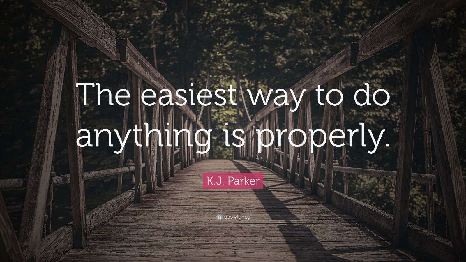 K.J. Parker Quote: “The easiest way to do anything is properly.”
