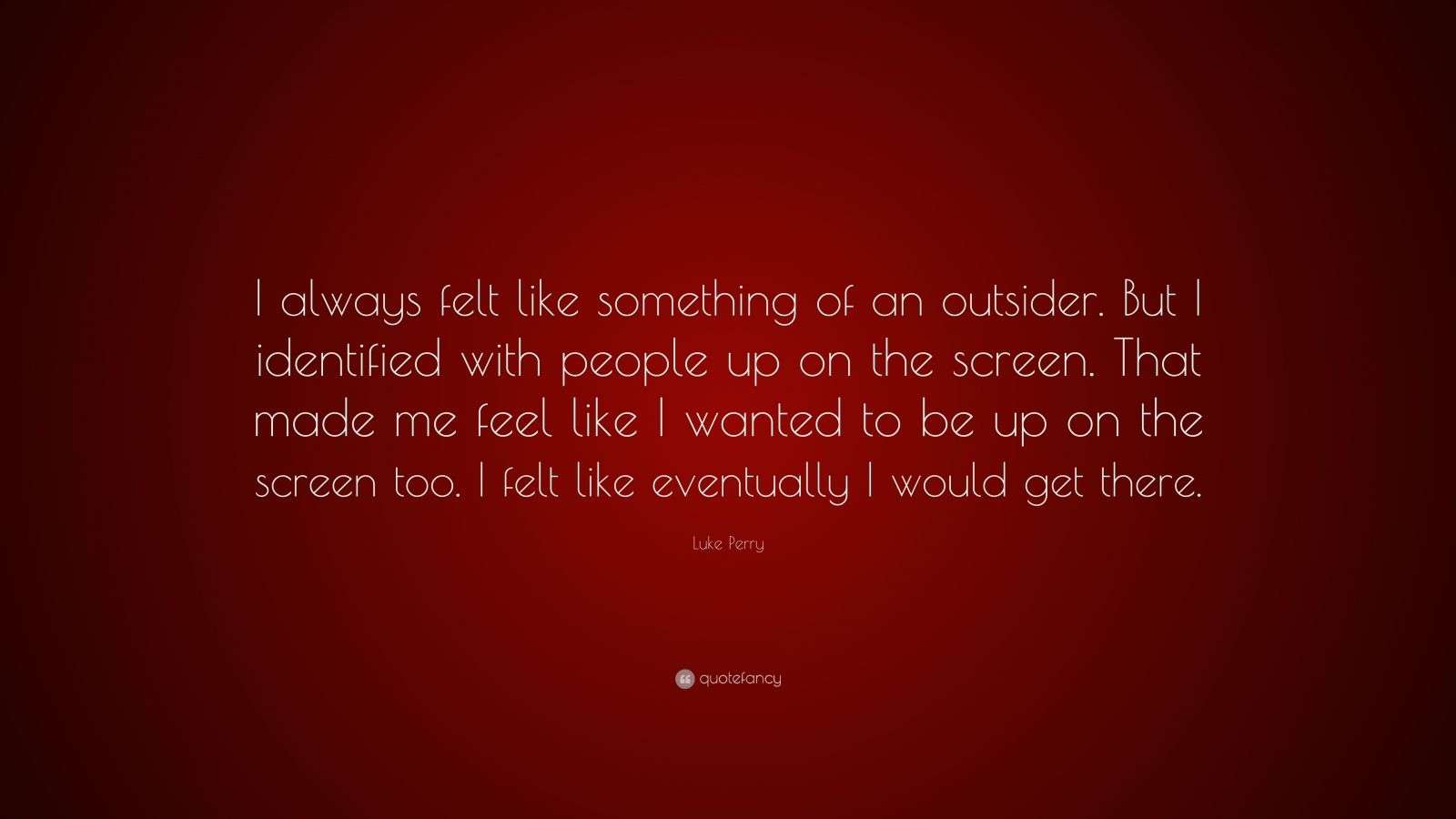 Luke Perry Quote: “I always felt like something of an outsider. But I ...