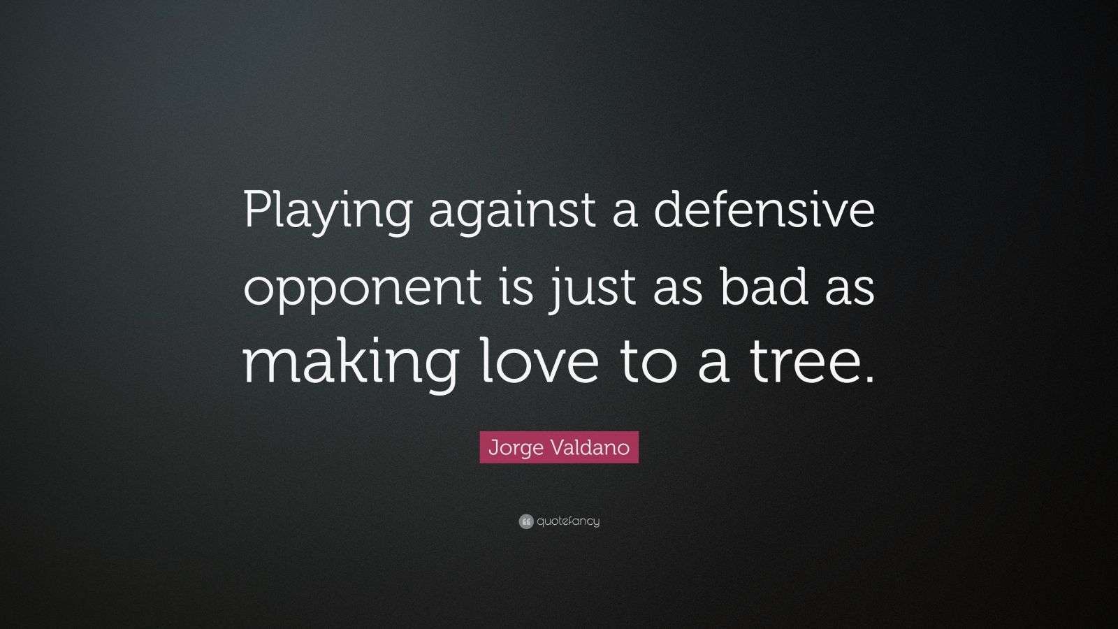 Jorge Valdano Quote: “Playing against a defensive opponent is just as ...