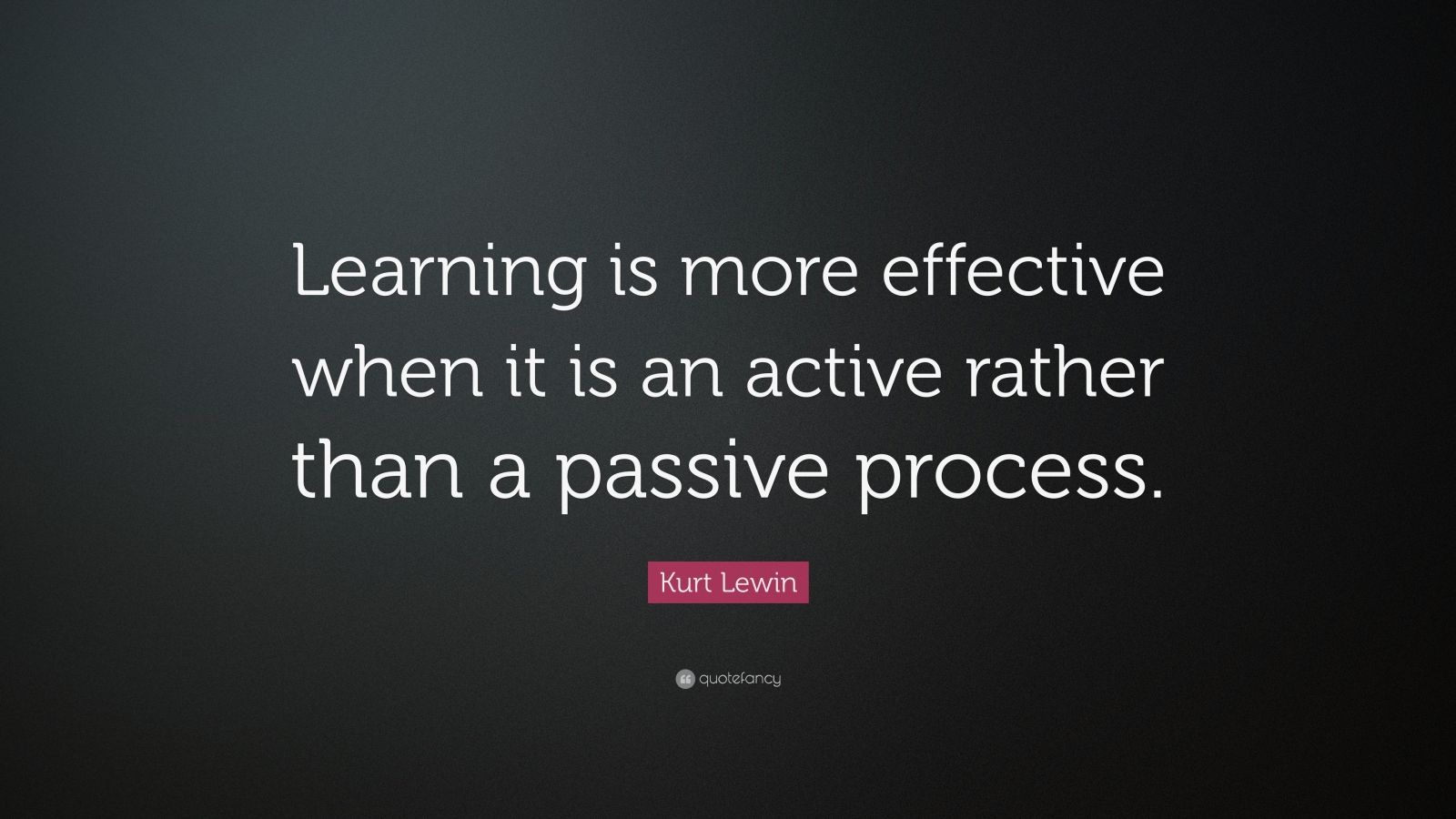 Kurt Lewin Quote: “Learning is more effective when it is an active ...