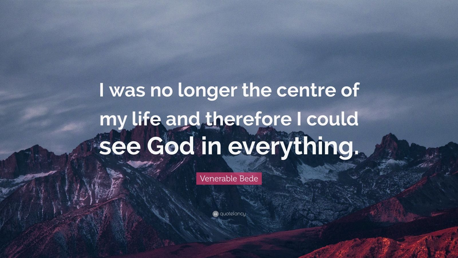 Venerable Bede Quote: “I was no longer the centre of my life and ...