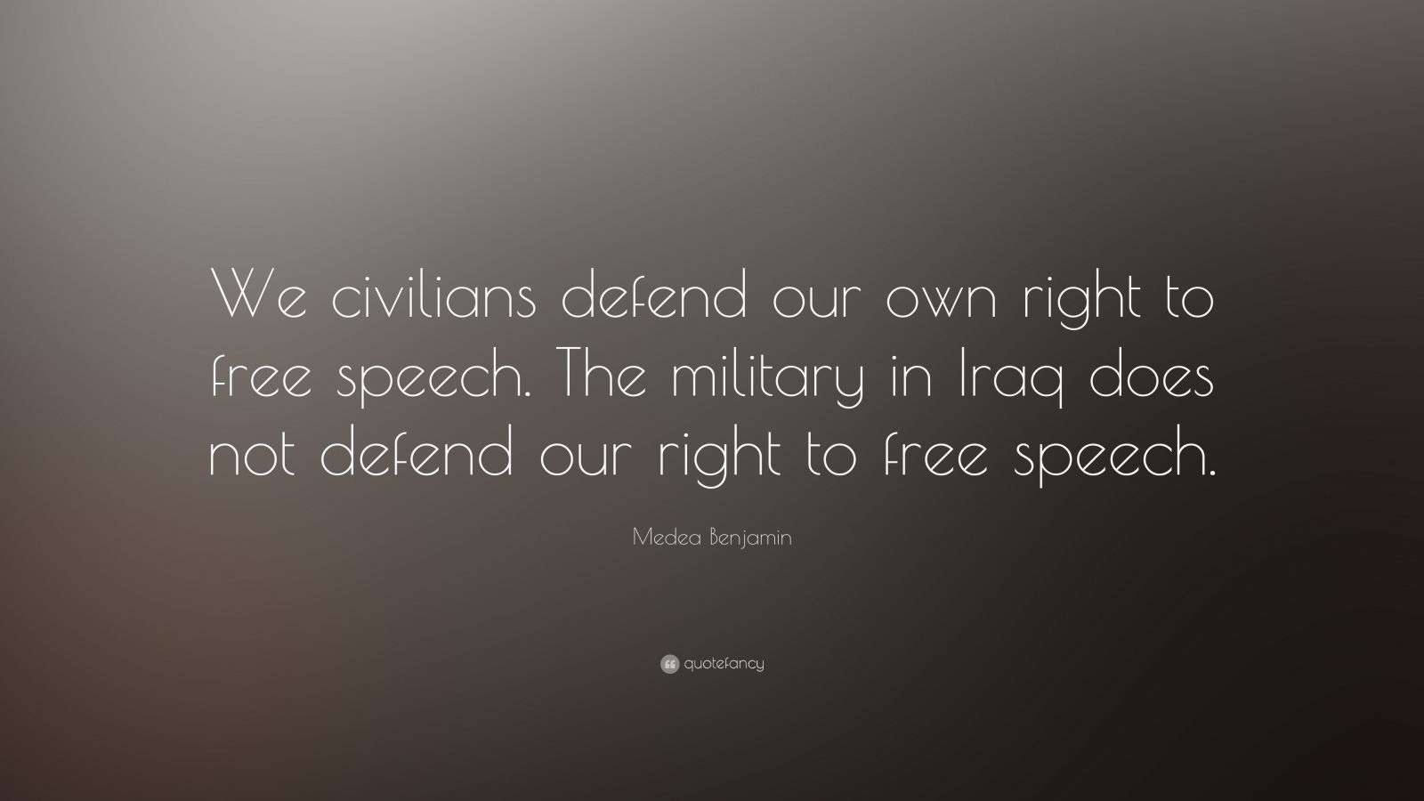 Medea Benjamin Quote: “We civilians defend our own right to free speech ...