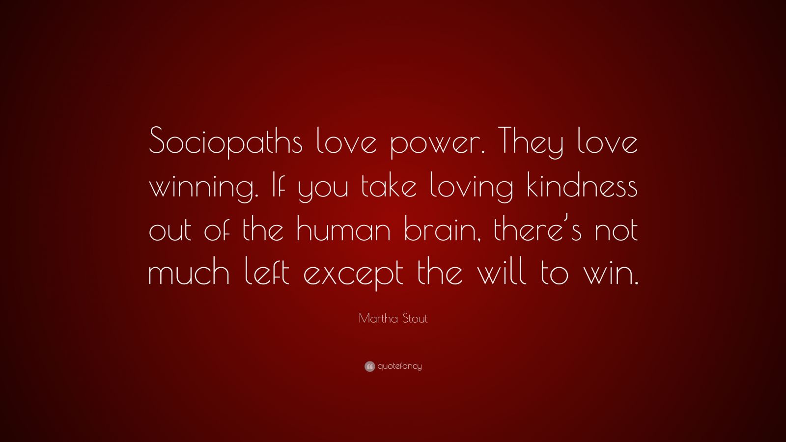 Martha Stout Quote: “Sociopaths love power. They love winning. If you ...
