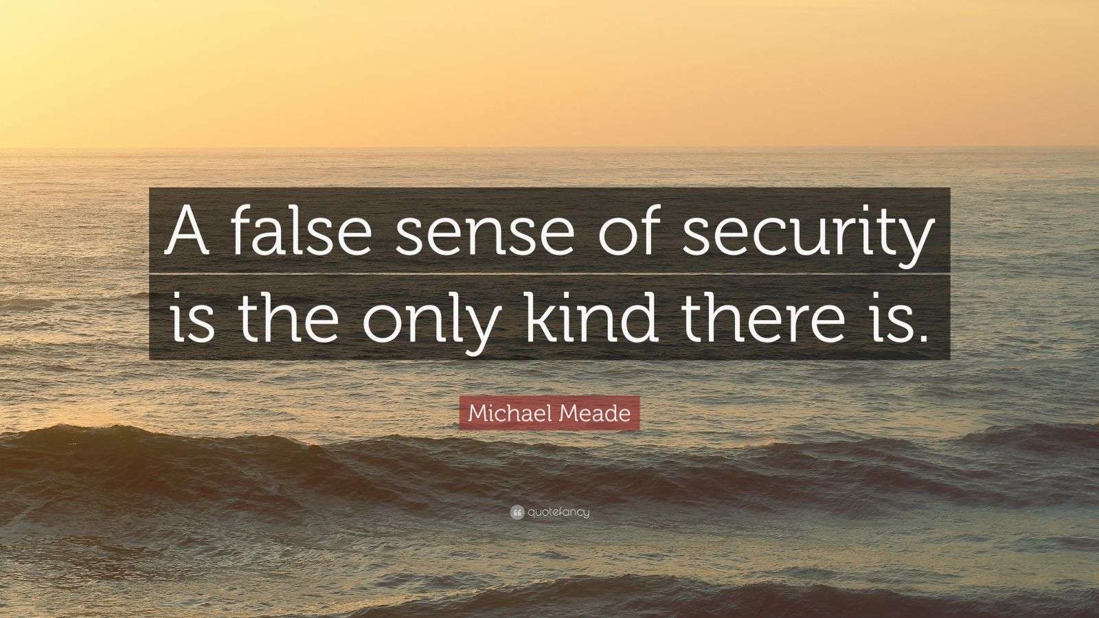 Michael Meade Quote: “A false sense of security is the only kind there ...