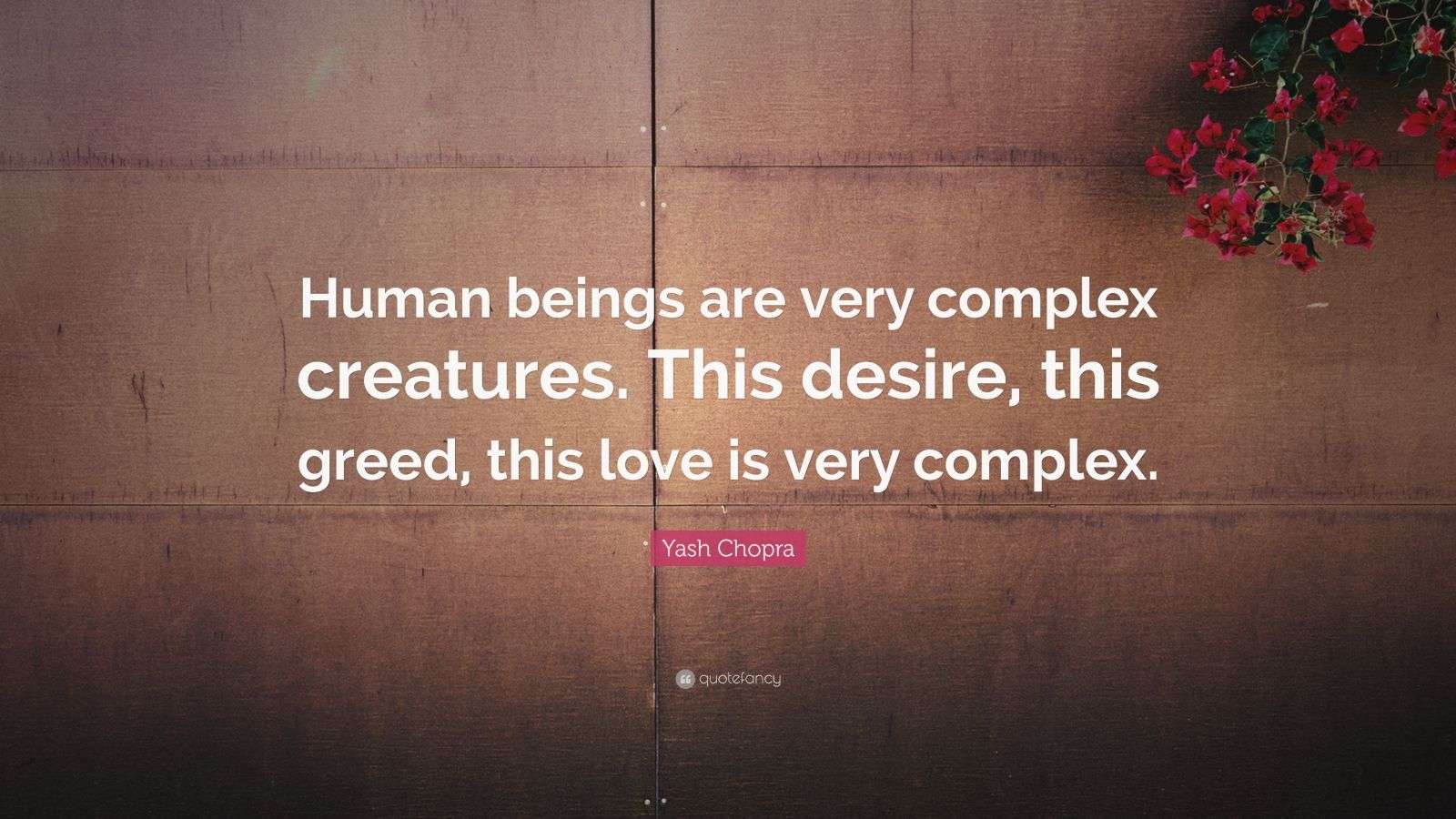 Yash Chopra Quote: “Human beings are very complex creatures. This ...