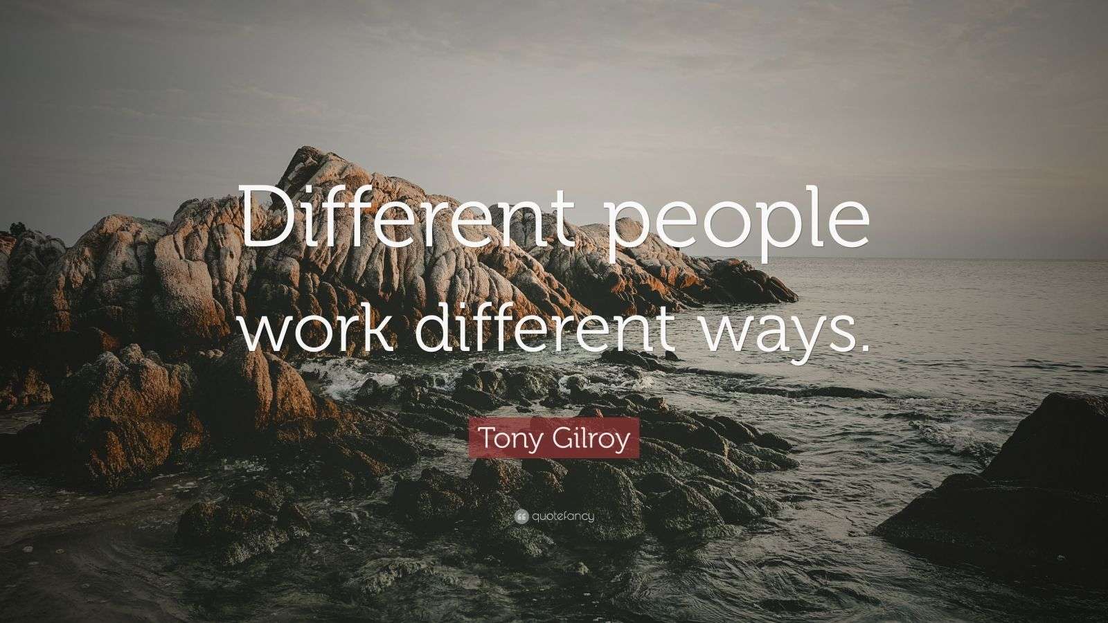 Tony Gilroy Quote: “Different people work different ways.” (7 ...