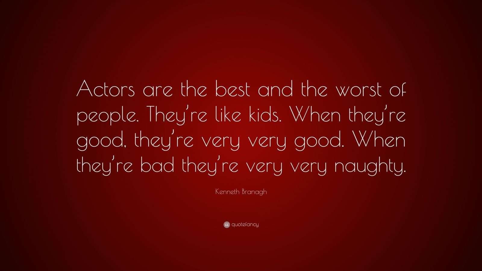 Kenneth Branagh Quote: “Actors are the best and the worst of people ...