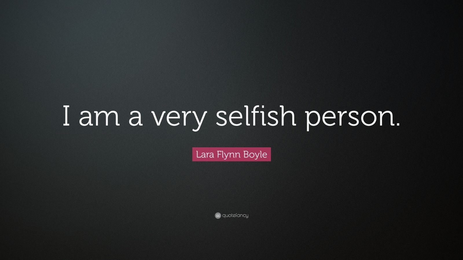 Lara Flynn Boyle Quote: “I am a very selfish person.”
