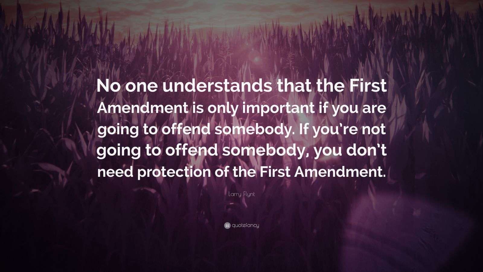 Larry Flynt Quote: “No one understands that the First Amendment is only ...