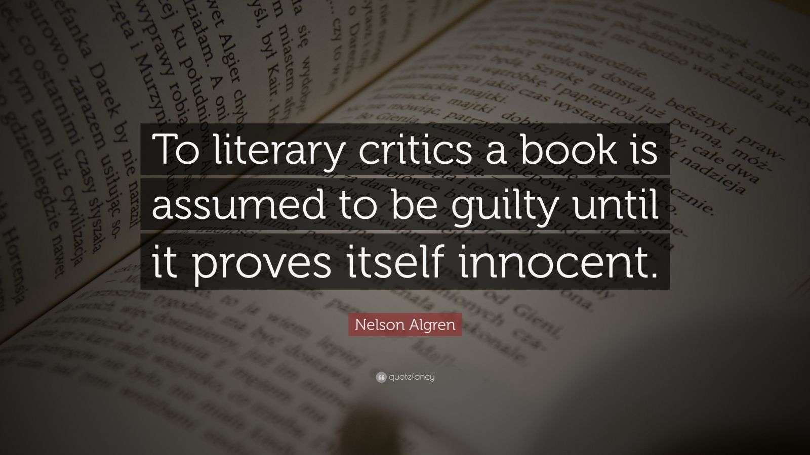 Nelson Algren Quote: “To literary critics a book is assumed to be ...