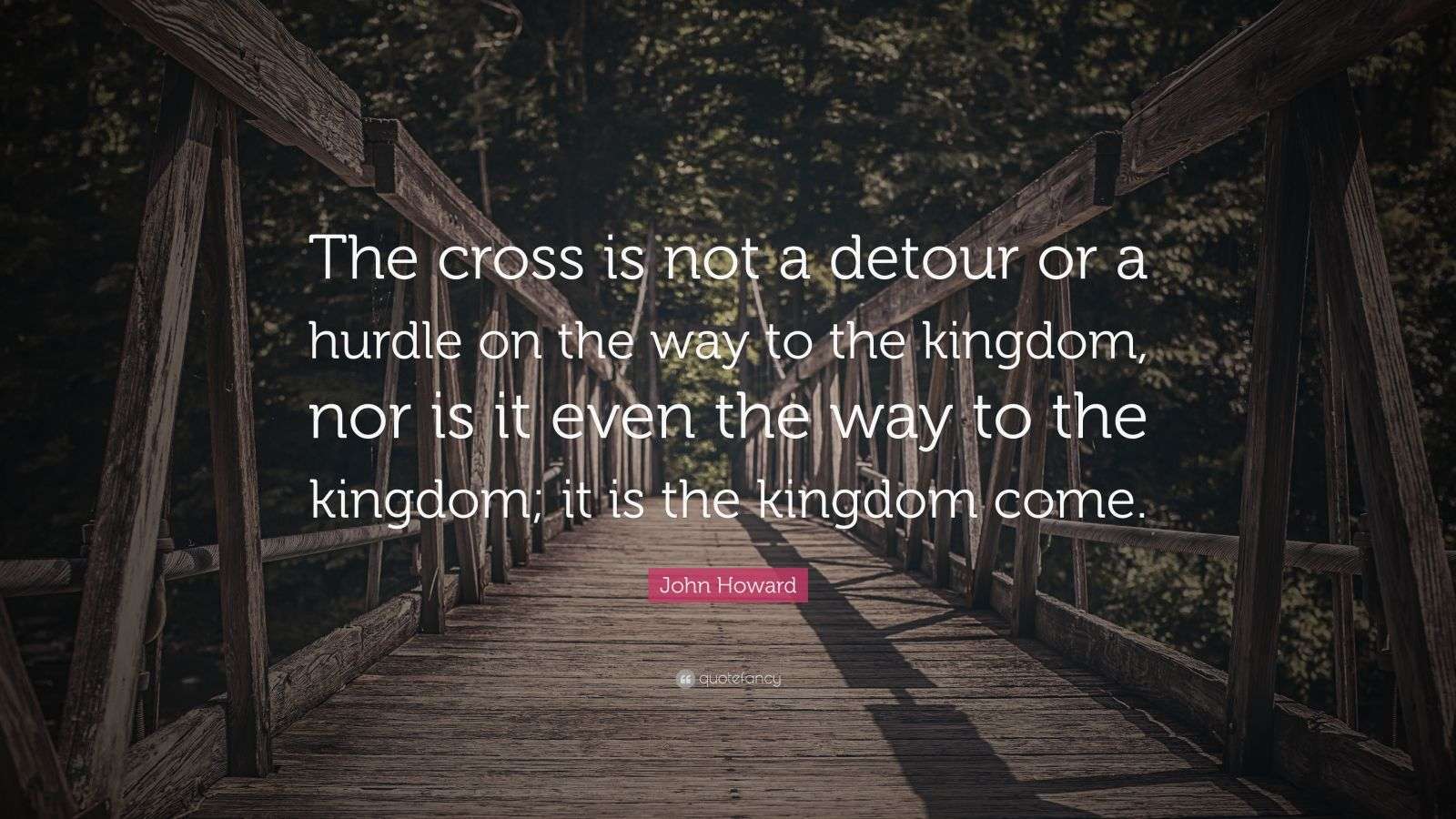 John Howard Quote: “The cross is not a detour or a hurdle on the way to ...