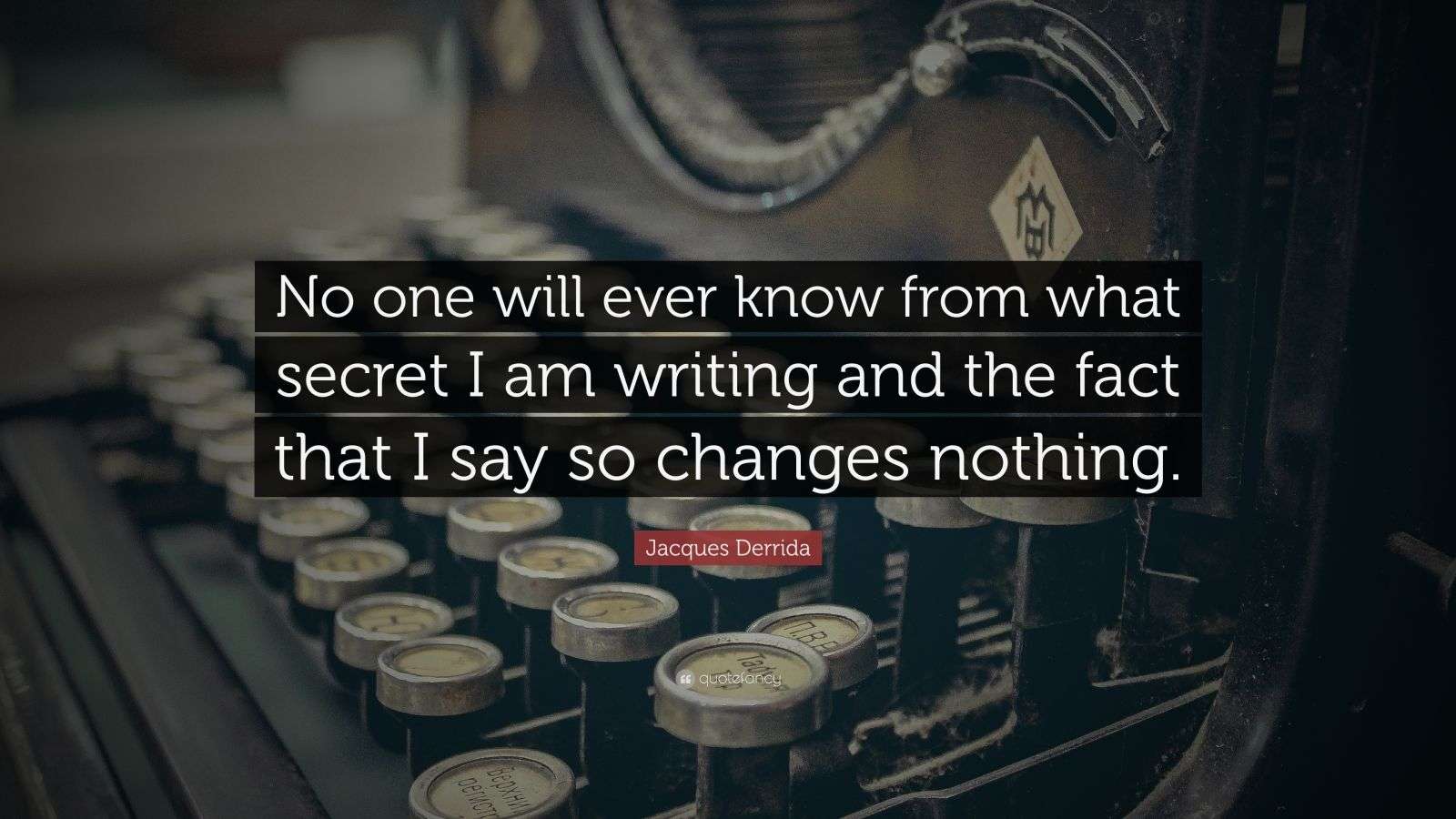 Jacques Derrida Quote: “No one will ever know from what secret I am ...