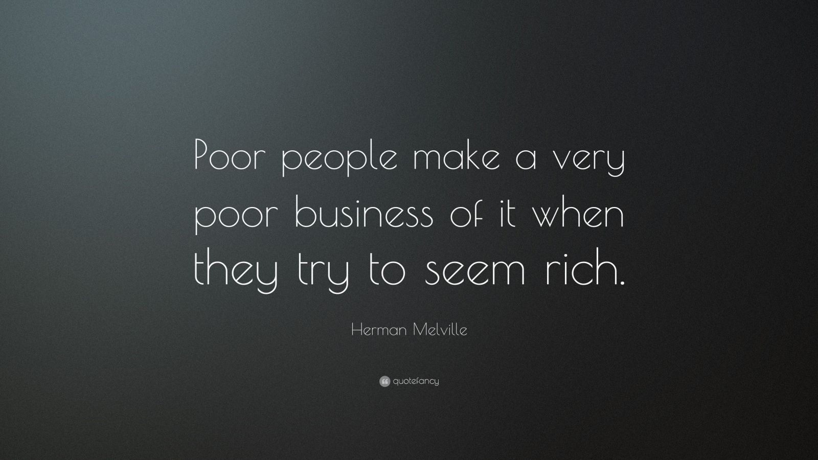 Herman Melville Quote: “Poor people make a very poor business of it ...