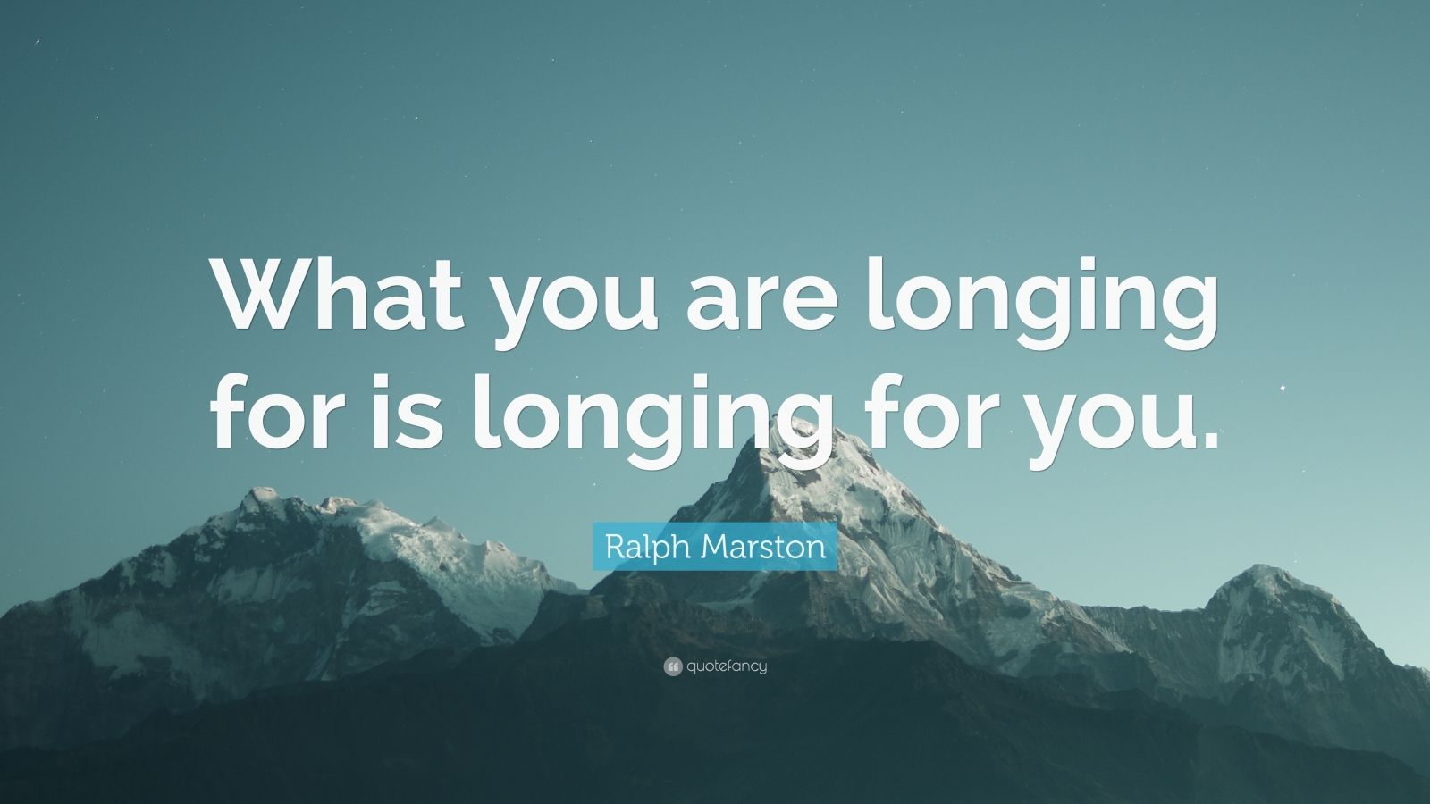 Ralph Marston Quote: “What you are longing for is longing for you.” (7 ...