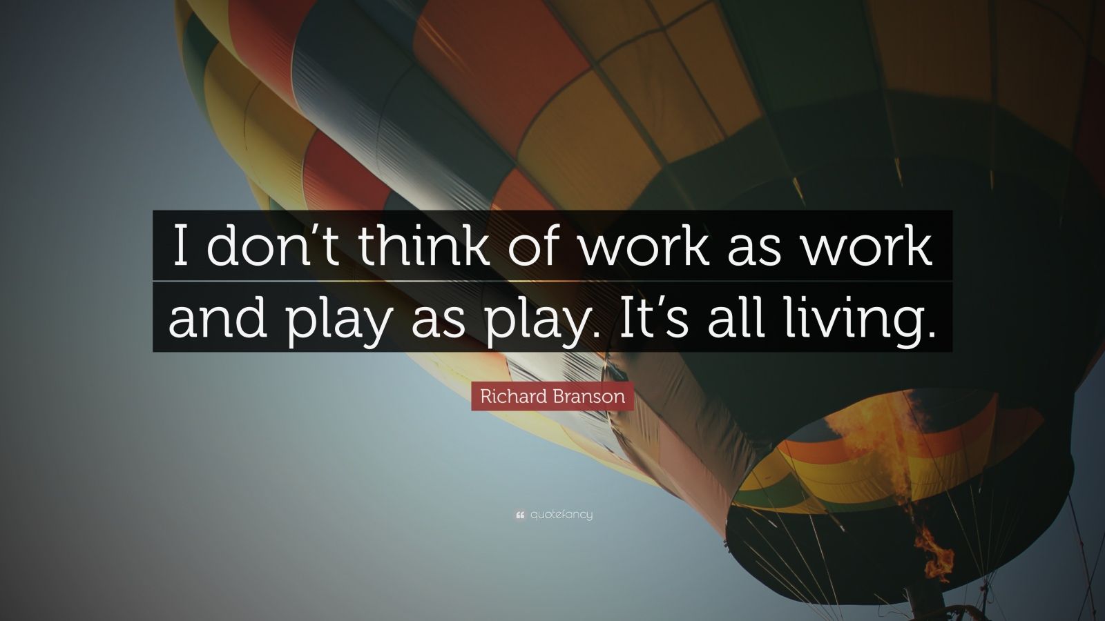 Richard Branson Quote: “I don’t think of work as work and play as play ...