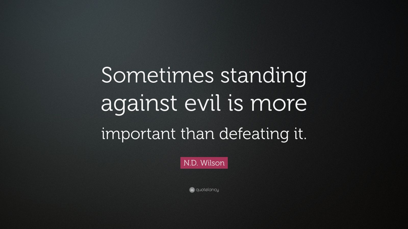 N.D. Wilson Quote: “Sometimes standing against evil is more important ...