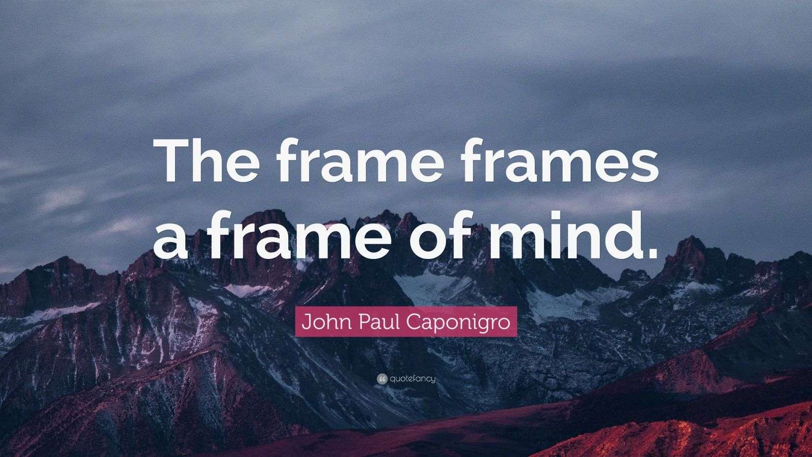 John Paul Caponigro Quote: “The frame frames a frame of mind.” (7 ...