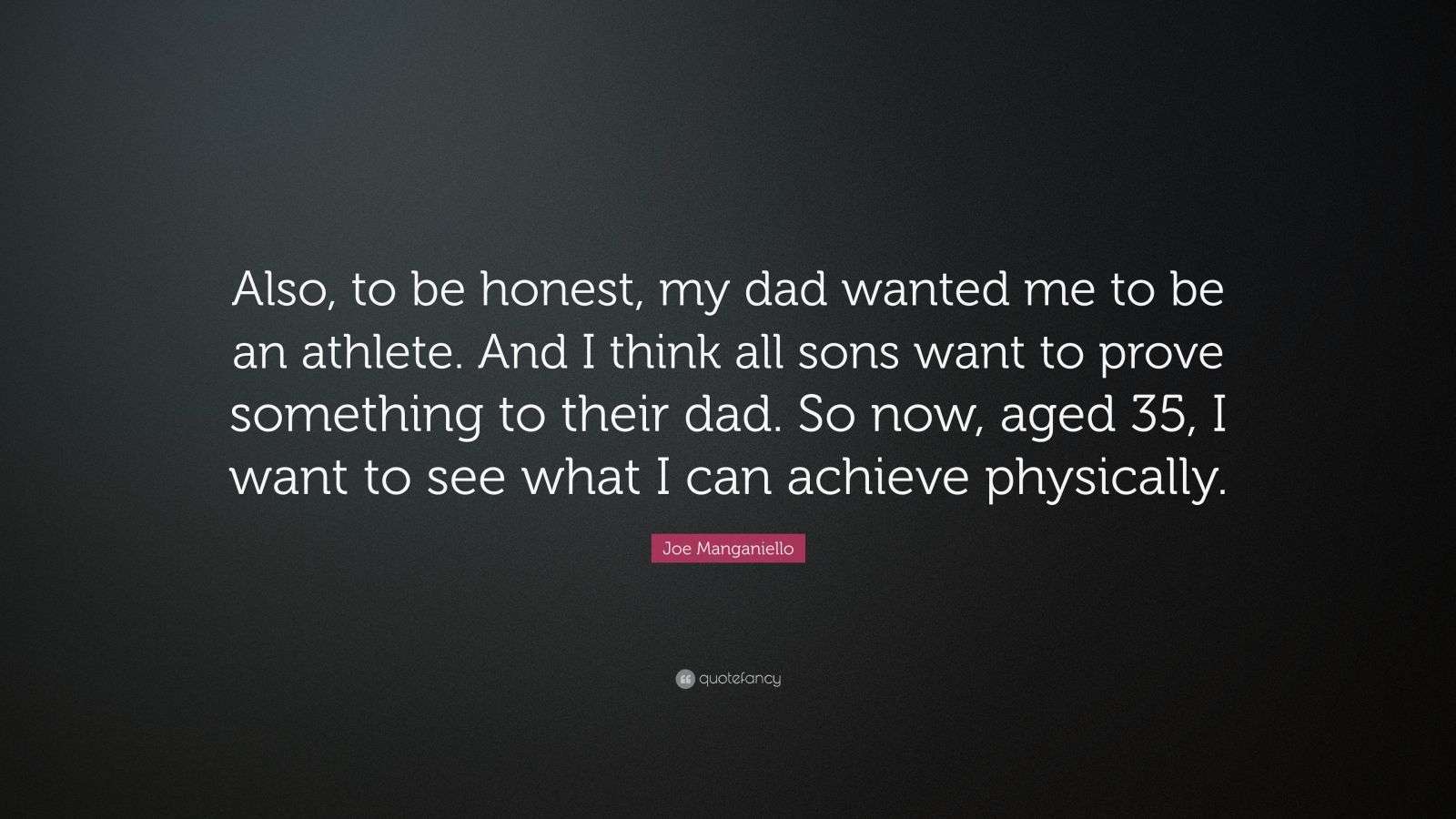 Joe Manganiello Quote: “Also, to be honest, my dad wanted me to be an ...