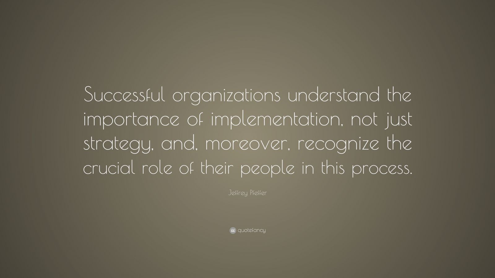 Jeffrey Pfeffer Quote: “Successful organizations understand the ...