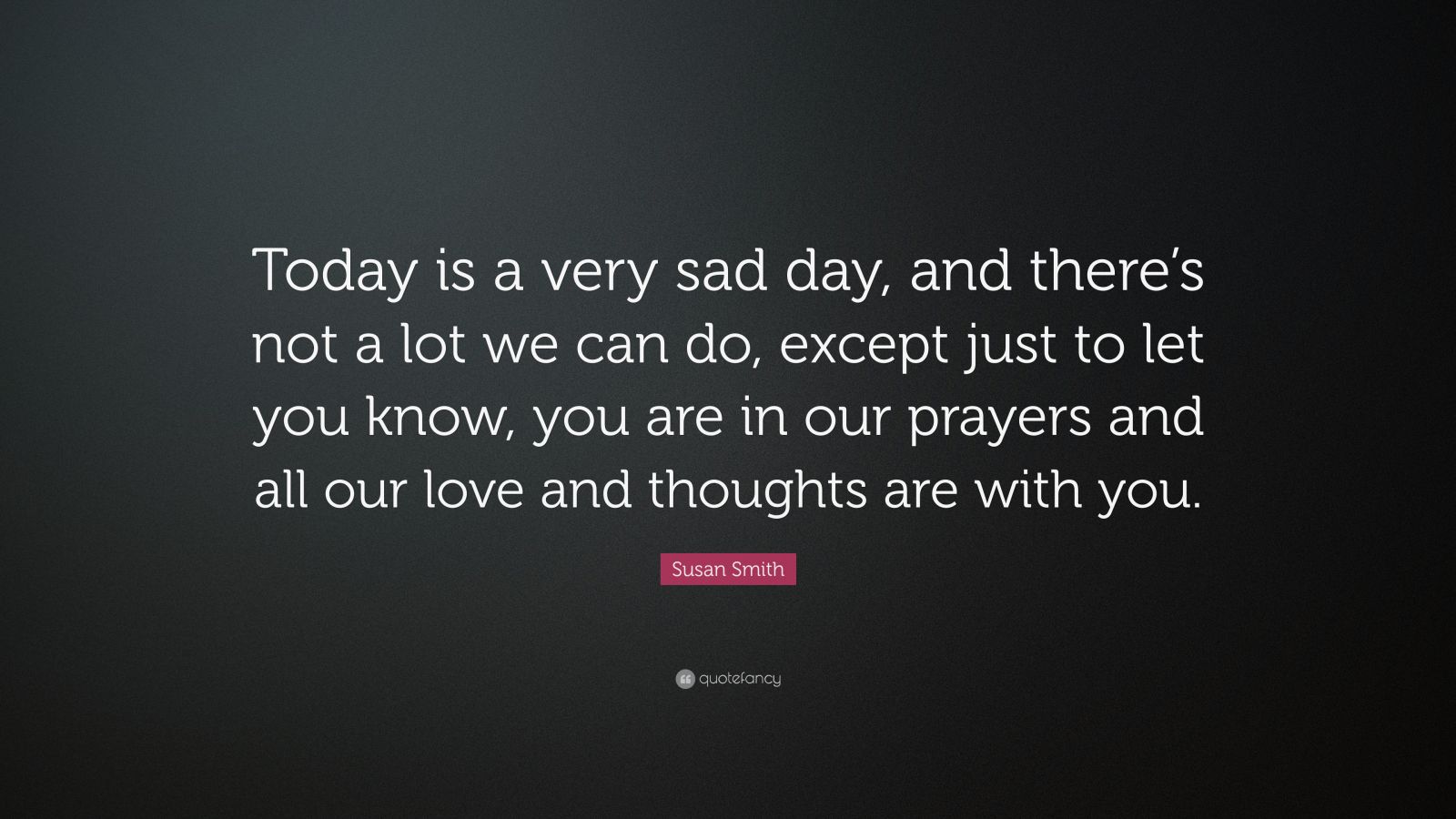 Susan Smith Quote: “Today is a very sad day, and there’s not a lot we ...