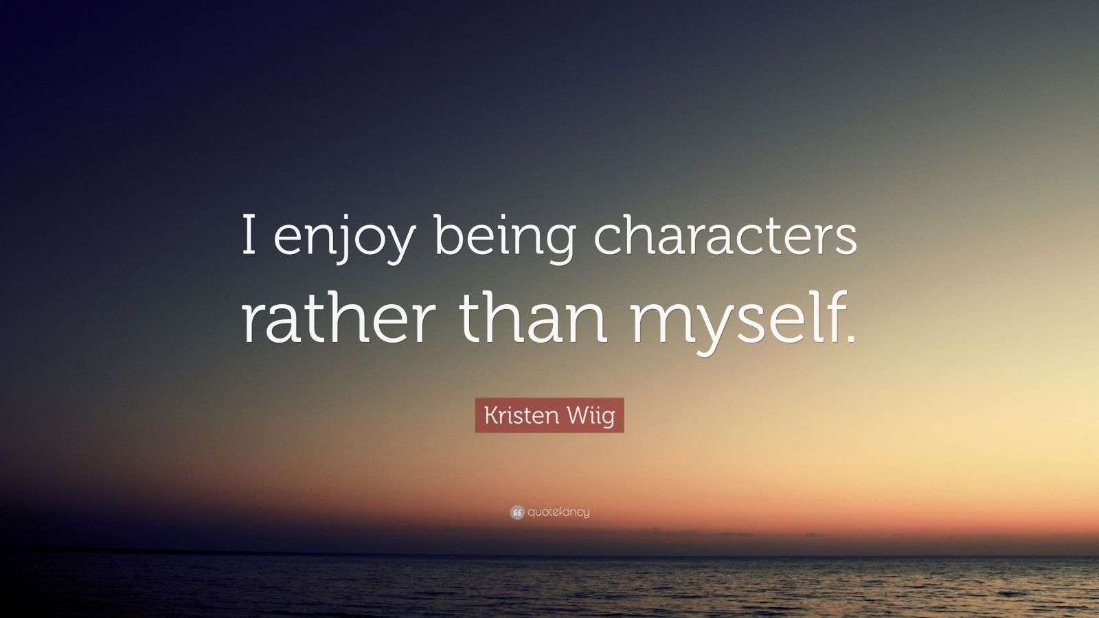 Kristen Wiig Quote: “I enjoy being characters rather than myself.” (7 ...