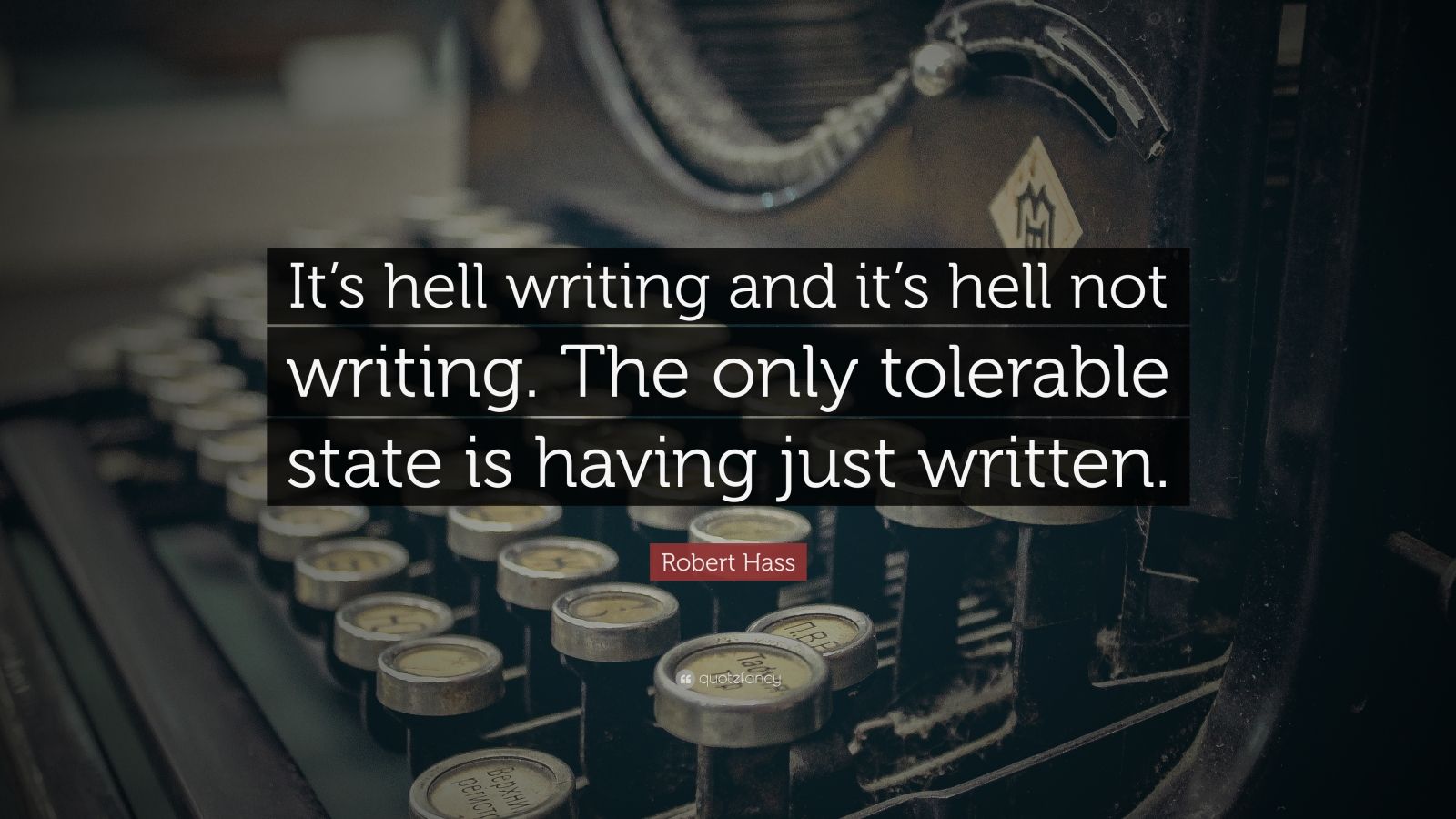 Robert Hass Quote: “It’s hell writing and it’s hell not writing. The ...