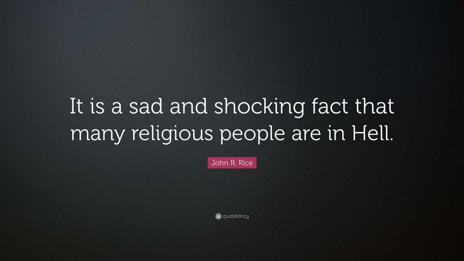 John R. Rice Quote: “It is a sad and shocking fact that many religious ...