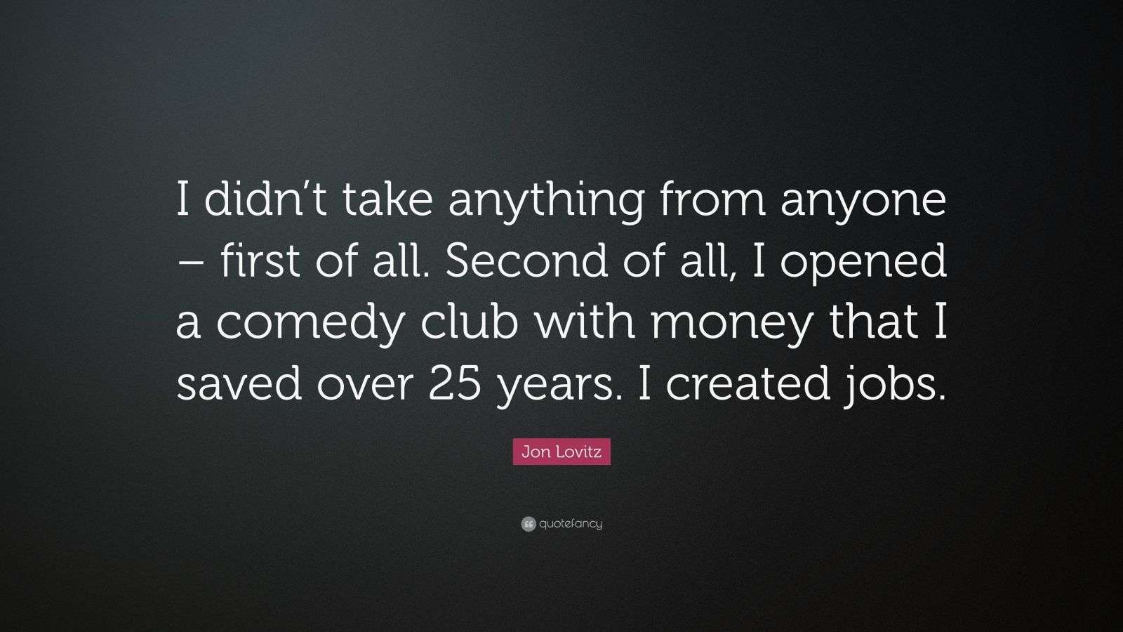 Jon Lovitz Quote: “I didn’t take anything from anyone – first of all ...
