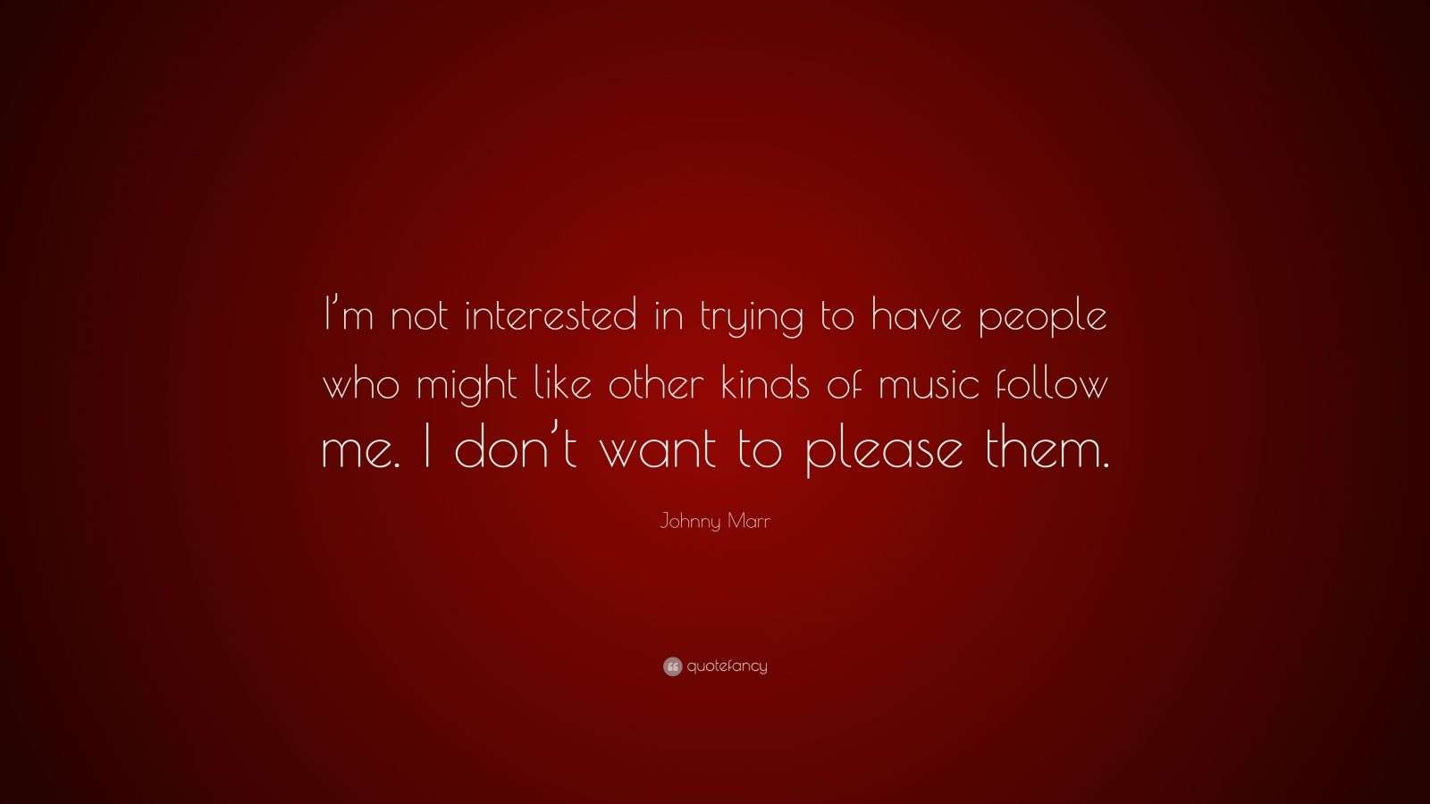 Johnny Marr Quote: “I’m not interested in trying to have people who ...