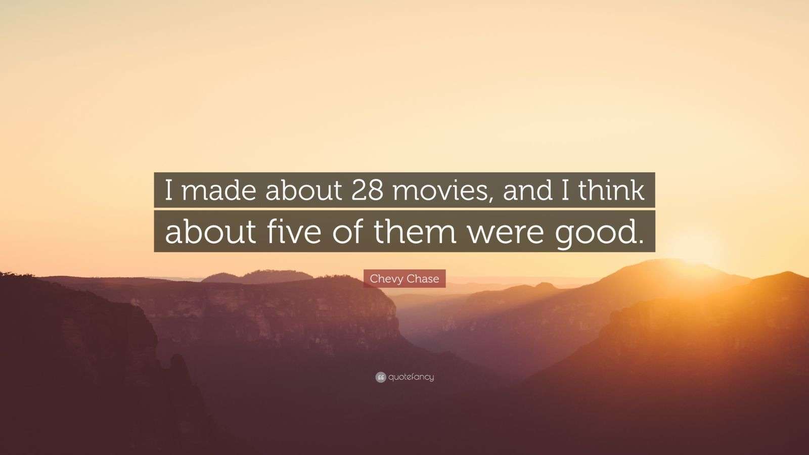 Chevy Chase Quote: “I made about 28 movies, and I think about five of ...