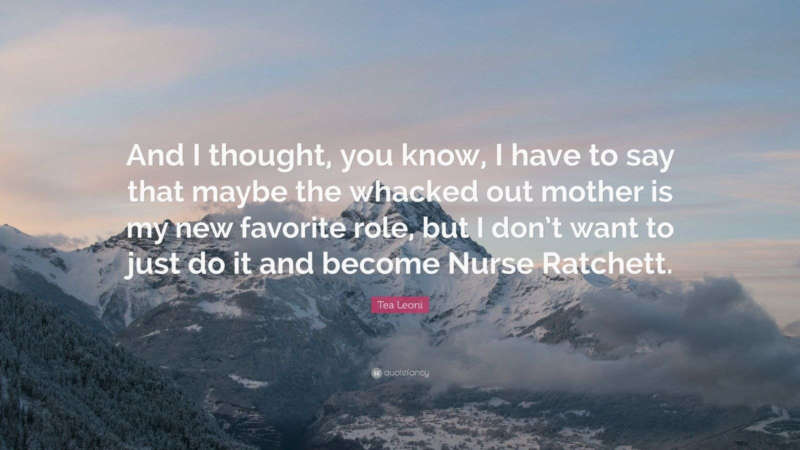 Tea Leoni Quote: “And I thought, you know, I have to say that maybe the ...