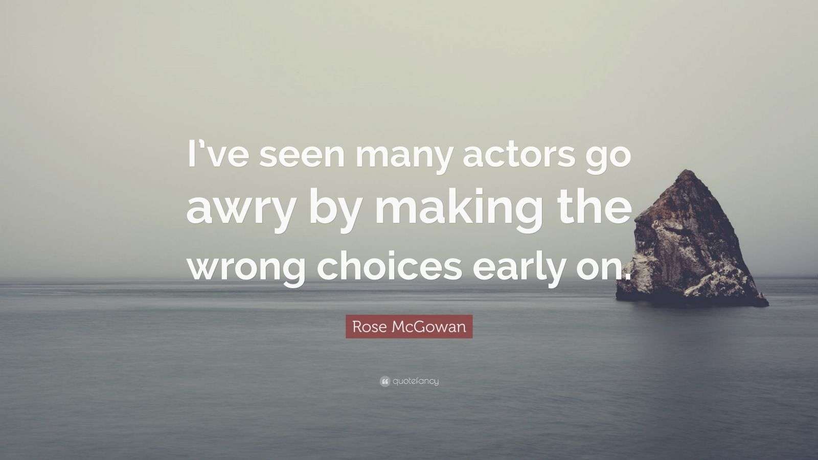 Rose McGowan Quote: “I’ve seen many actors go awry by making the wrong ...
