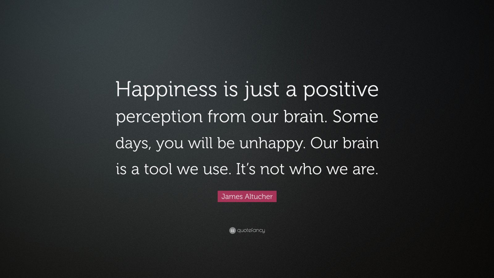 James Altucher Quote: “Happiness is just a positive perception from our ...